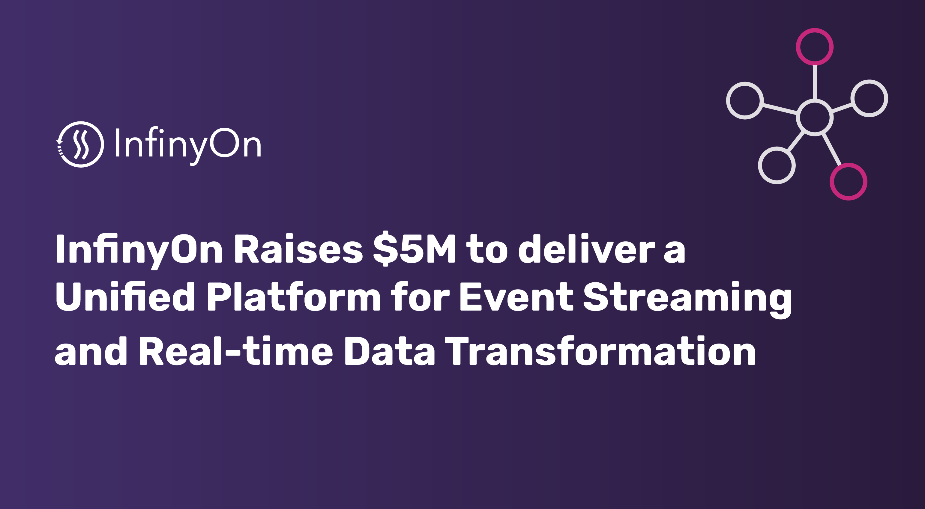 InfinyOn Raises $5M to deliver a Unified Platform for Event Streaming and Real-time Data ...